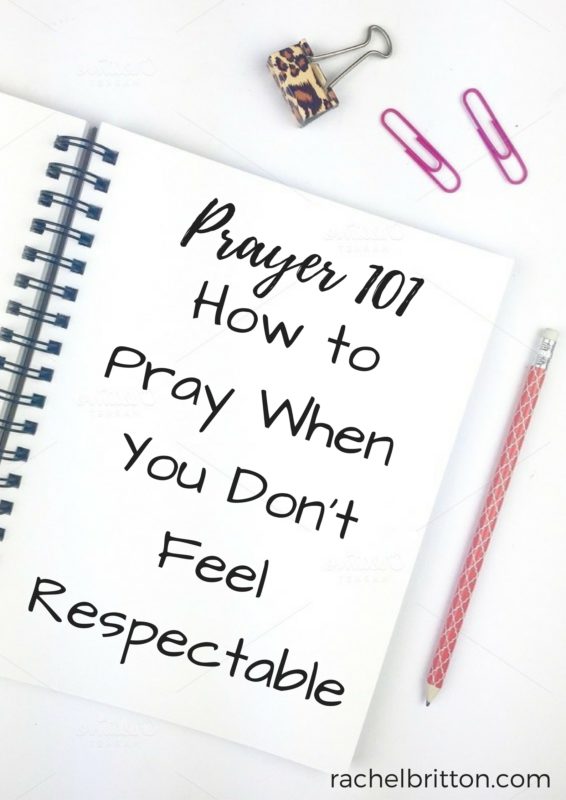 How To Pray When You Don’t Feel Respectable - Rachel Britton